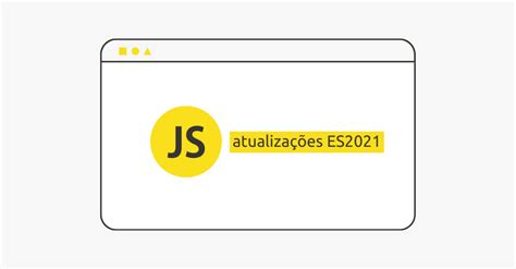 Es2021 Confira As Principais Atualizações No Javascript