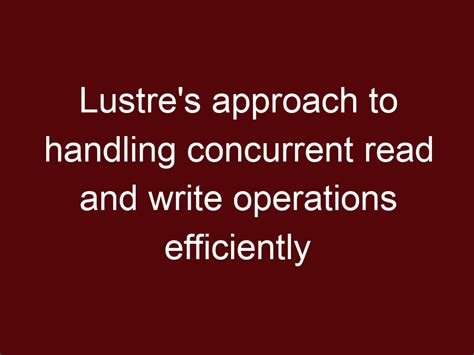 Lustres Approach To Handling Concurrent Read And Write Operations