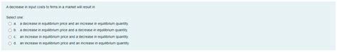 Solved A Decrease In Input Costs To Firms In A Market Will
