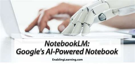 NotebookLM Googles AI Powered Notebook Enabling Learning LLC