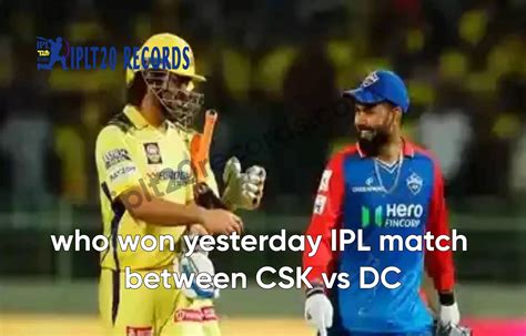 Who Won Yesterday Ipl Match Between Csk Vs Dc