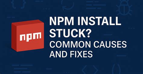 Npm Install Stuck Common Causes And Fixes Csnainc