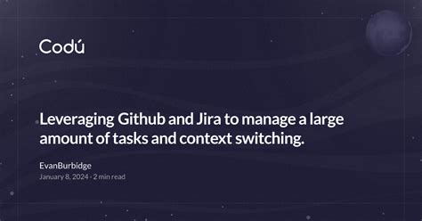 Leveraging Github And Jira To Manage A Large Amount Of Tasks And Context Switching By