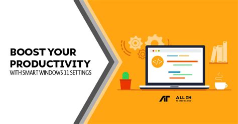 Boost Your Productivity With Smart Windows 11 Settings All In Technology