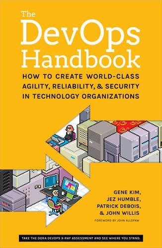 The Devops Handbook How To Create World Class Agility Reliability And Security In Technology