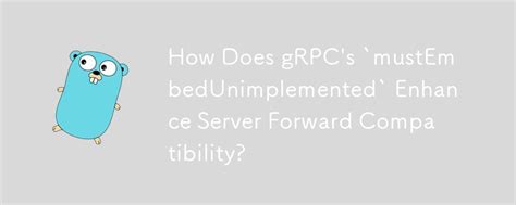grpc 的「mustembedunimplemented」如何增強伺服器前向相容性？ golang php中文網