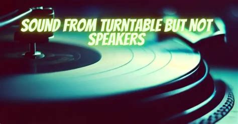 Sound From Turntable But Not Speakers All For Turntables