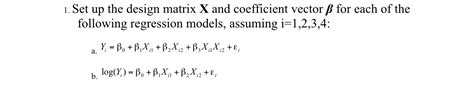 Solved Set up the design matrix x and coefficient vector β Chegg
