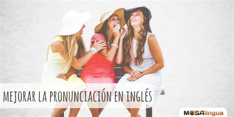 Mejorar La Pronunciación En Inglés Mosalingua Aprender Idiomas