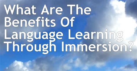 What Are The Benefits Of Language Learning Through Immersion