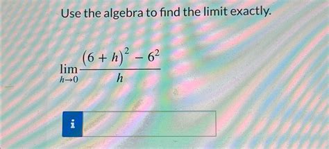 Solved Use The Algebra To Find The Limit