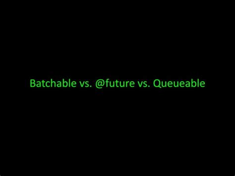 Batchable Vs Future Vs Queueable Ppt