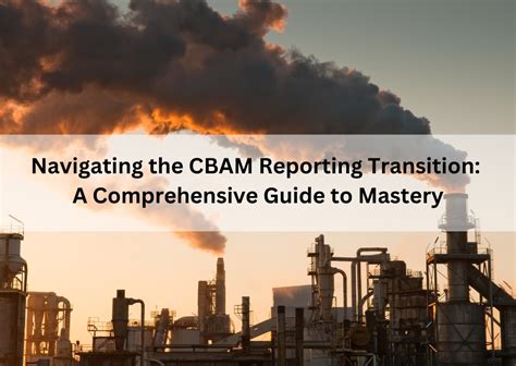 Mastering The Cbam Reporting Transition Your Complete Guide