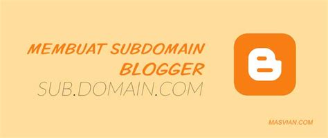 Cara Mudah Membuat Subdomain Dari Domain Utama Di Blogger Masvian