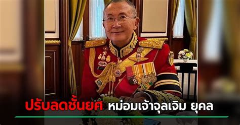 โปรดเกล้าฯ พระราชทานปรับลดชั้นยศ หม่อมเจ้าจุลเจิม ยุคล จากพลเอก เป็น พลตรี