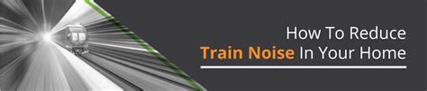 How To Reduce Train Noise In Your Home
