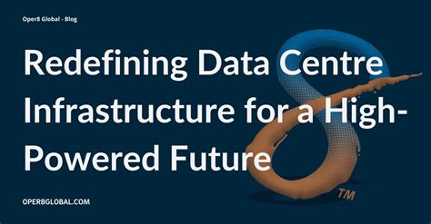 Redefining Data Centre Infrastructure For A High Powered Future Oper8 Global