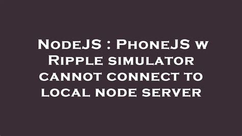 Nodejs Phonejs W Ripple Simulator Cannot Connect To Local Node Server Youtube