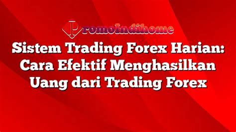 Sistem Trading Forex Harian Cara Efektif Menghasilkan Uang Dari Trading Forex Promoindihome