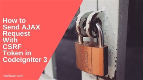 How To Send Ajax Request With Csrf Token In Codeigniter 3 Makitweb
