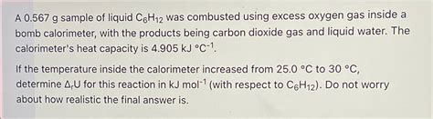Solved A 0 567g ﻿sample Of Liquid C6h12 ﻿was Combusted Using