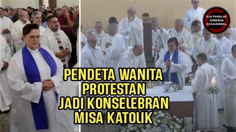 Pendeta Wanita Protestan Jadi Konselebran Misa Katolik Youtube
