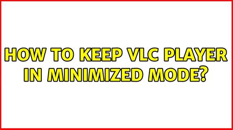 How To Keep Vlc Player In Minimized Mode 5 Solutions Youtube