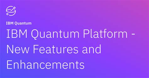 Ibm Quantum Platform New Features And Enhancements Ibm Quantum