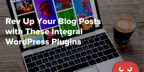 Rev Up Your Blog Posts With These Integral WordPress Plugins The HOTH
