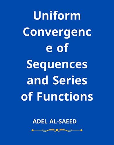 Uniform Convergence Of Sequences And Series Of Functions By Adel Al