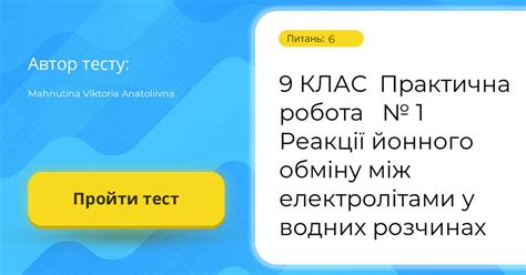 9 КЛАС Практична робота № 1 Реакції йонного обміну між електролітами у водних розчинах Тест на