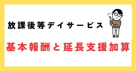 【放課後等デイサービス 令和6年度報酬改定】基本報酬と延長支援加算について かめちゃん 放課後等デイのお役立ちブログ