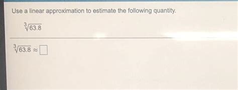 Solved Use A Linear Approximation To Estimate The Following Chegg Com
