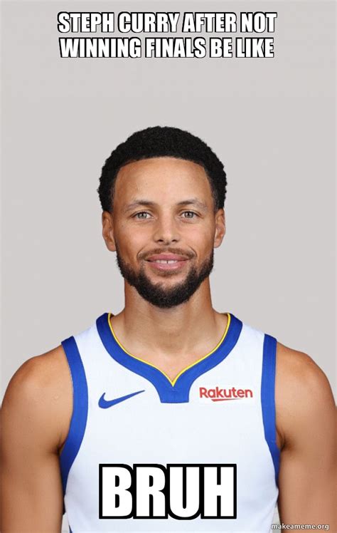 Steph Curry After Not Winning Finals Be Like Bruh Stephen Curry Meme