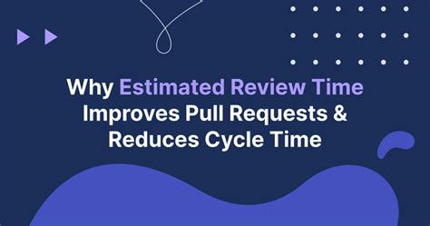 Why Estimated Review Time Improves Pull Requests And Reduces Cycle Time Linearb Blog
