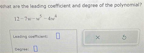 Solved What Are The Leading Coefficient And Degree Of The Polynomial 12 7w W 5 4w 4 Leading
