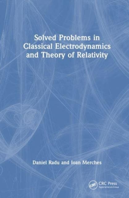 Solved Problems In Classical Electrodynamics And Theory Of Relativity