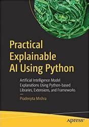 کتاب Practical Explainable AI Using Python Artificial Intelligence Model Explanations Using