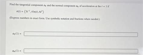 Solved Find The Tangential Component AT And The Normal Chegg Com