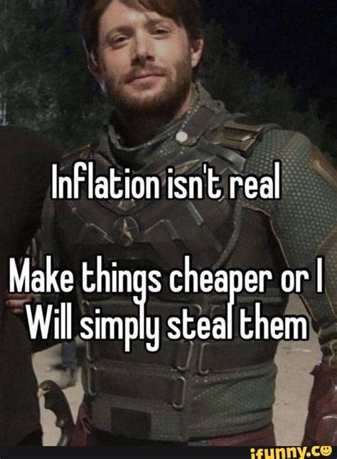 Inflation Isnt Real Make Things Cheaper Or I Will Simply Steal Them Ifunny