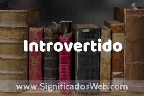 Definición De Introvertido Que Es 5 Ejemplos Tipos Y Para Que Sirve Sinónimo Y Significado