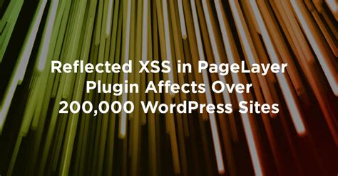 Reflected Xss In Pagelayer Plugin Affects Over 200000 Wordpress Sites