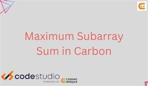 Maximum Subarray Sum In Carbon Naukri Code 360