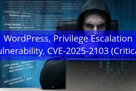 Wordpress Privilege Escalation Vulnerability Cve 2025 2103 Critical