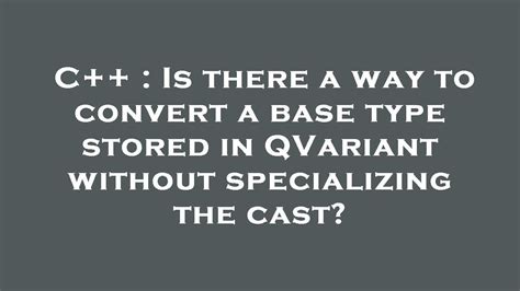 C Is There A Way To Convert A Base Type Stored In Qvariant Without Specializing The Cast