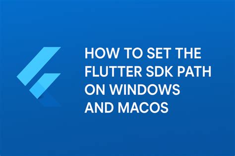 How To Set The Flutter Sdk Path On Windows And Macos