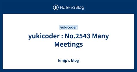 yukicoder no 2543 many meetings kmjp s blog