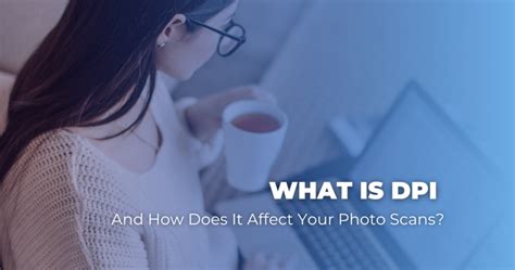 What Is Dpi And How Does It Affect Your Photo Scans The Photo Managers
