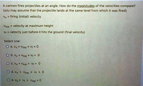A Cannon Fires Projectiles At An Angle How Do The Magnitudes Of The Velocities Compare You May