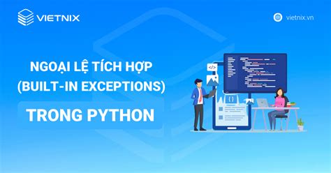 Cách Dùng Ngoại Lệ Tích Hợp Trong Python Chi Tiết Nhất